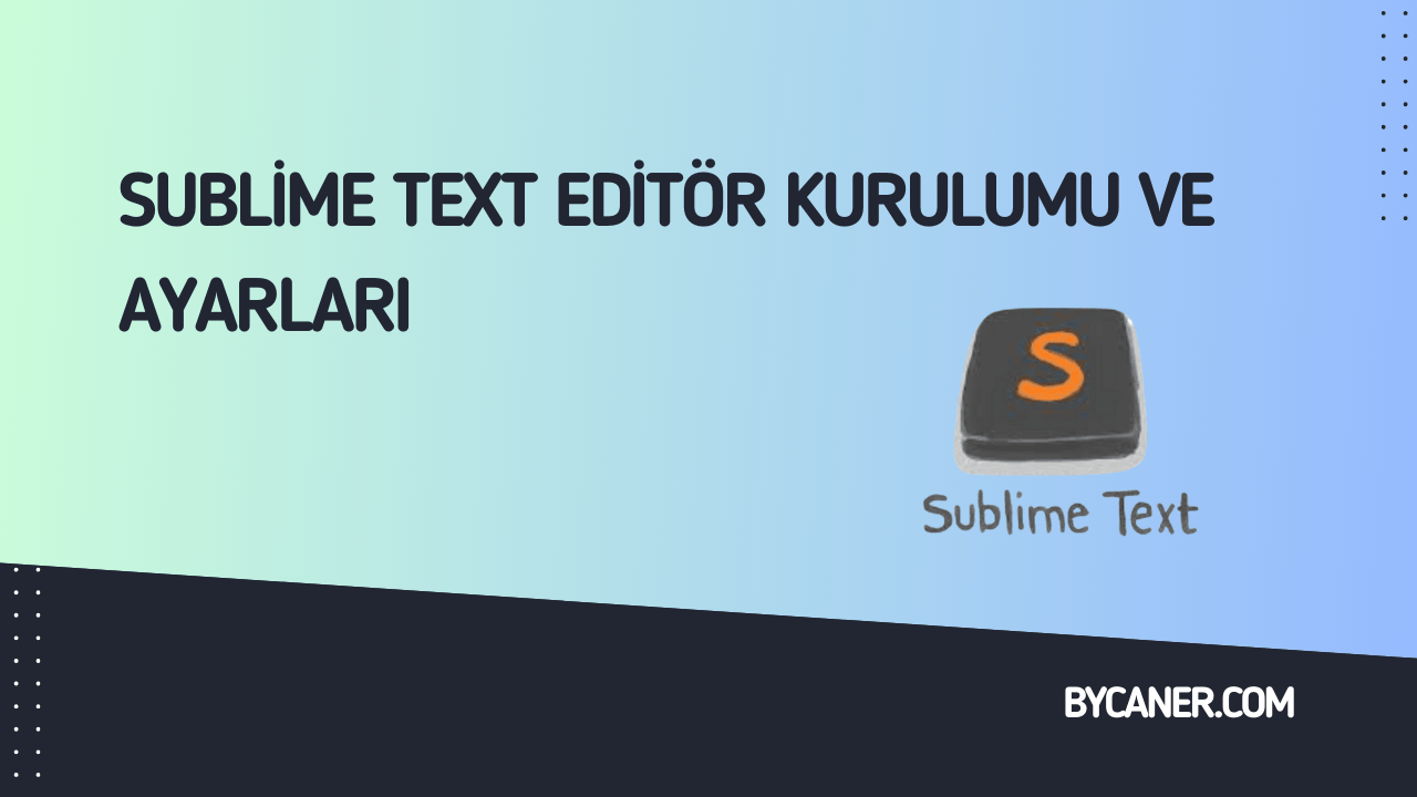 Sublime Text Editör Kurulumu ve Ayarları | By Caner – Kişisel Blog ...